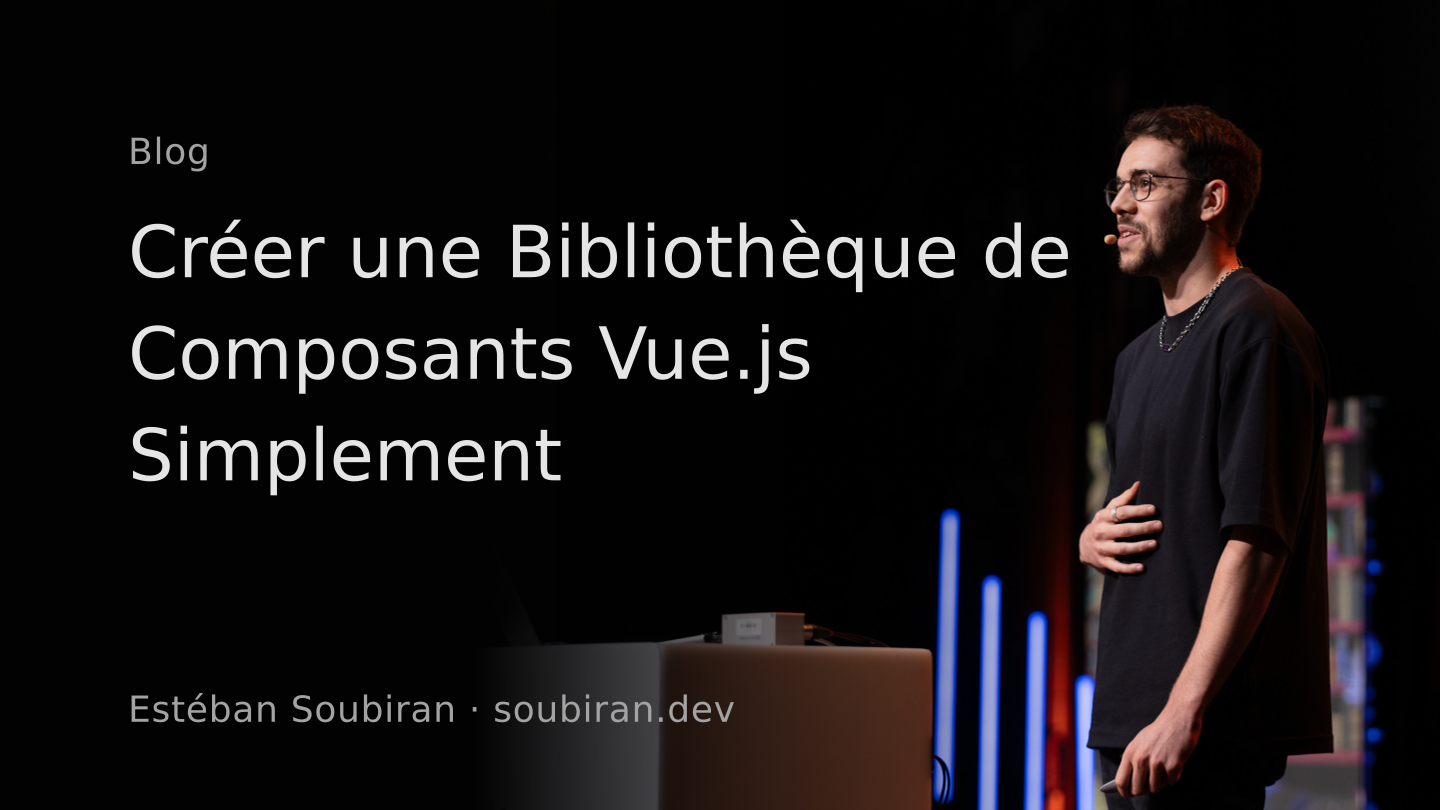 Créer une Bibliothèque de Composants Vue.js Simplement - Estéban Soubiran