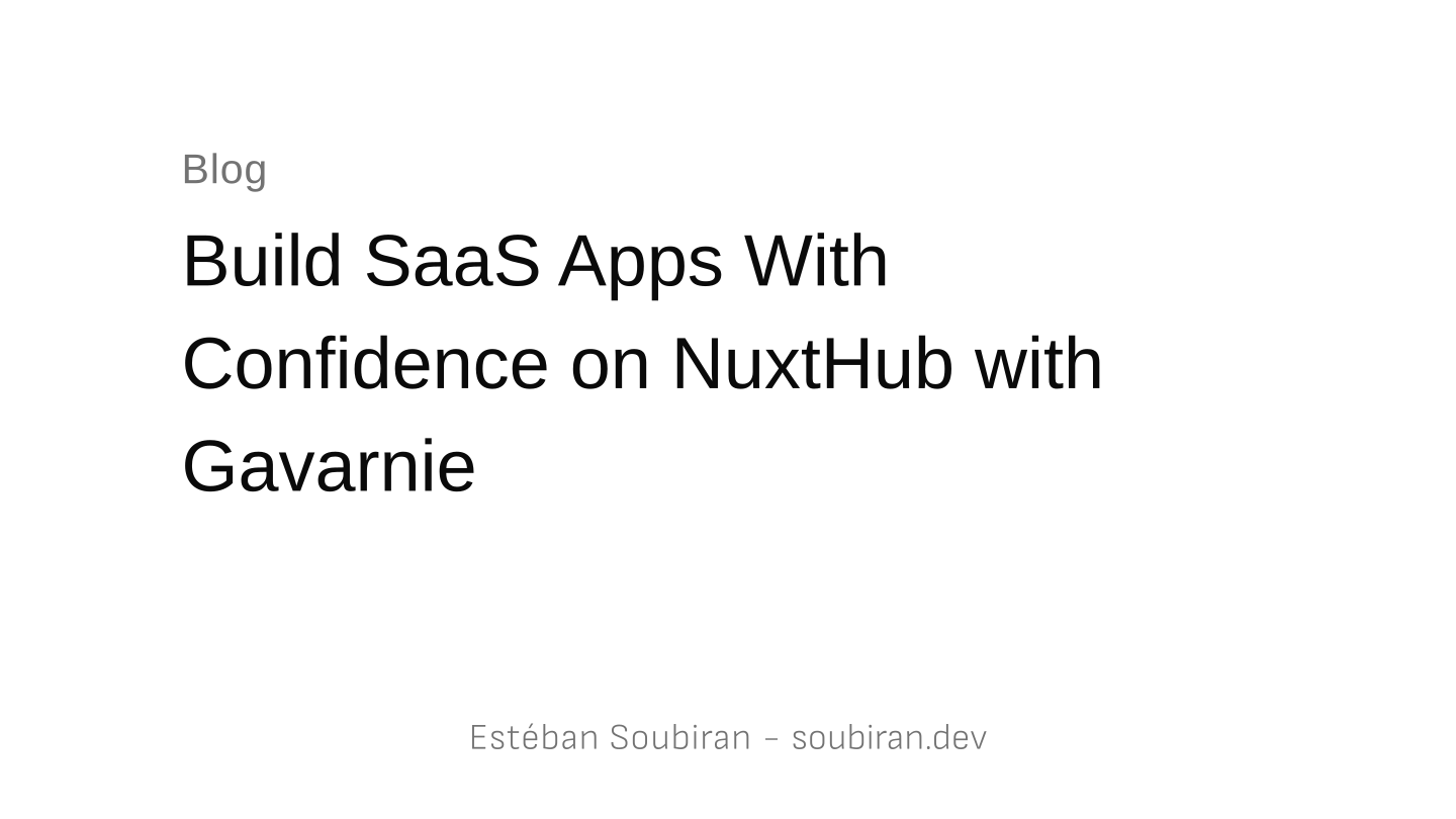 Build SaaS Apps With Confidence on NuxtHub with Gavarnie - Estéban Soubiran Build SaaS Apps With Confidence on NuxtHub with Gavarnie - Estéban Soubiran