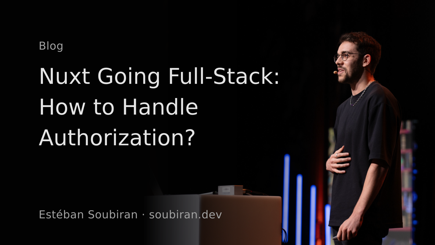 Nuxt Going Full-Stack: How to Handle Authorization? - Estéban Soubiran
